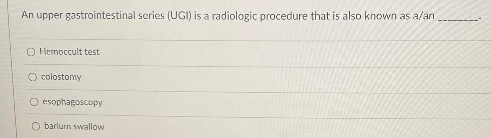 Solved An upper gastrointestinal series (UGI) ﻿is a | Chegg.com