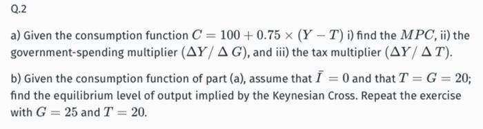Solved a) Given the consumption function C=100+0.75×(Y−T) i) | Chegg.com
