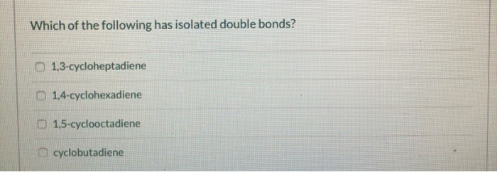 Solved Which of the following has isolated double bonds? | Chegg.com