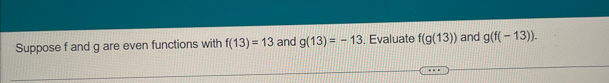 Solved Suppose f ﻿and g ﻿are even functions with f(13)=13 | Chegg.com