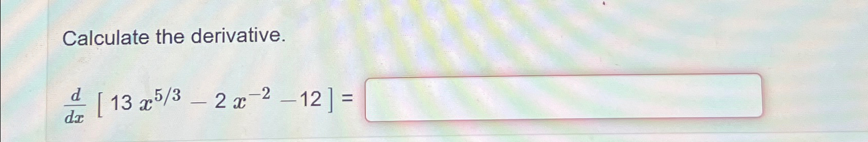 Solved Calculate the derivative.ddx[13x53-2x-2-12]= | Chegg.com
