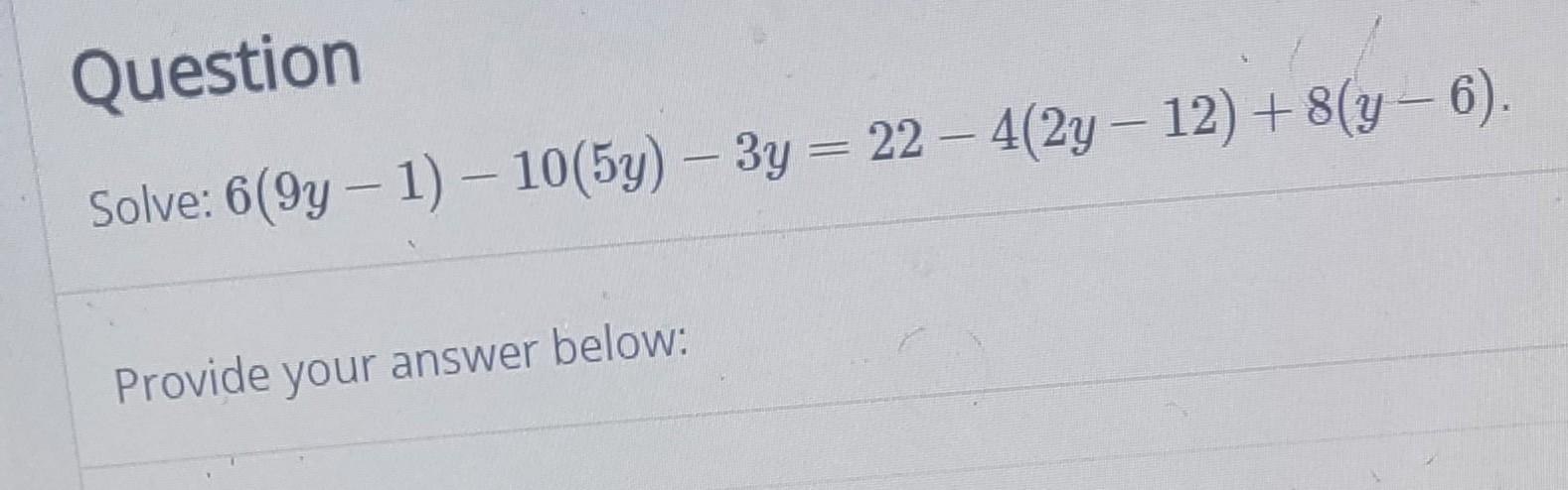 Solved Solve: 6(9y−1)−10(5y)−3y=22−4(2y−12)+8(y−6) Provide | Chegg.com