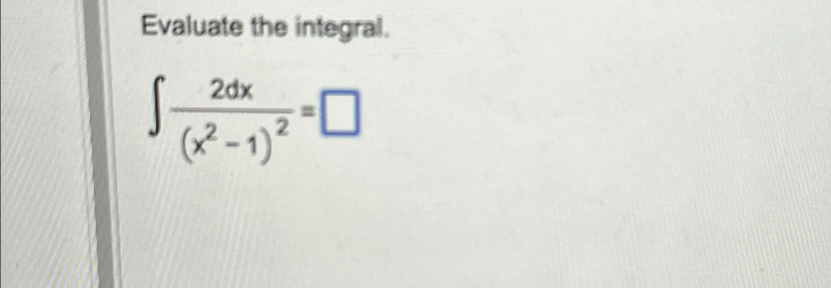 Solved Evaluate the integral.∫﻿﻿2dx(x2-1)2= | Chegg.com
