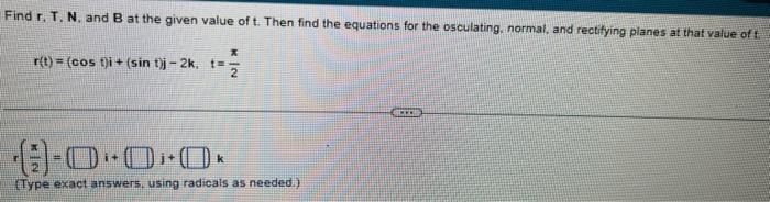 Solved Find r,T,N, and B at the given value of t. Then find | Chegg.com