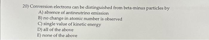 Solved 20) Conversion electrons can be distinguished from | Chegg.com