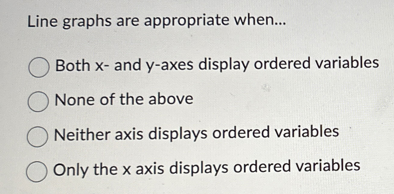 Solved Line graphs are appropriate when...Both x - ﻿and | Chegg.com