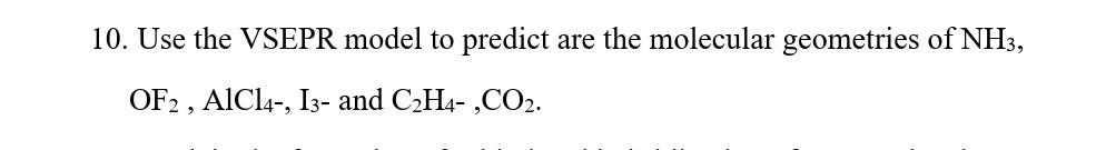 Solved 10. Use the VSEPR model to predict are the molecular | Chegg.com
