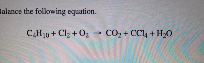 Solved Balance the following equation. C4H10 + Cl2 + O2 CO2 | Chegg.com