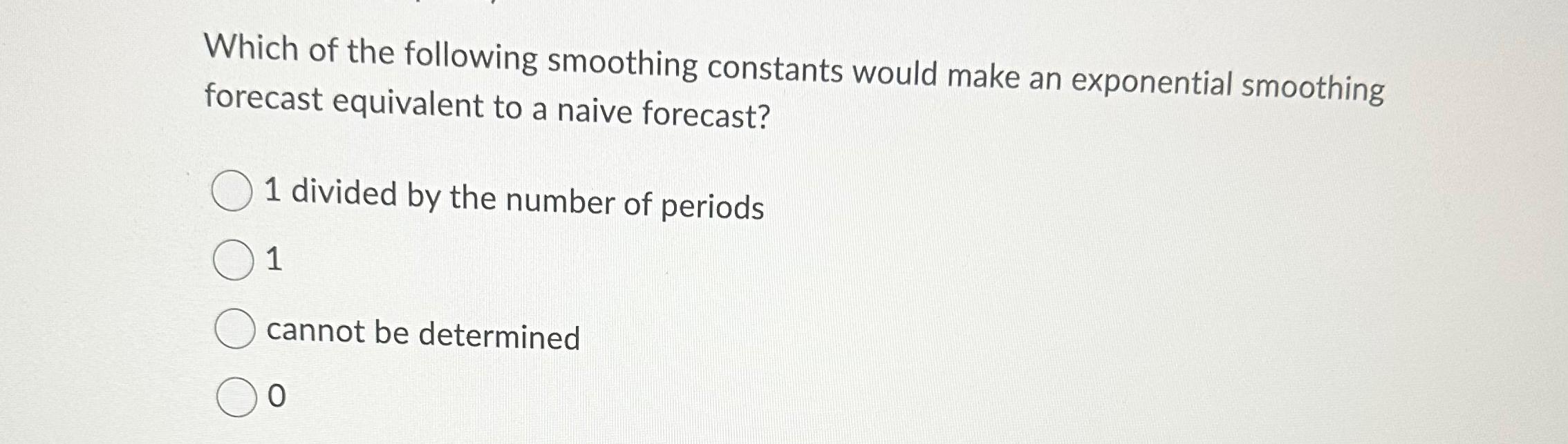 Solved Which of the following smoothing constants would make | Chegg.com