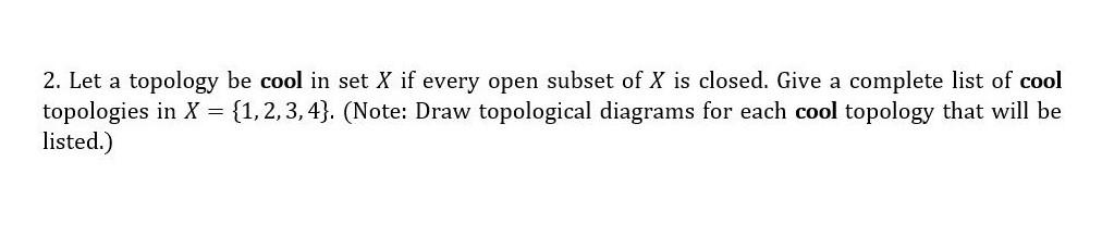 Solved 2. Let a topology be cool in set X if every open | Chegg.com
