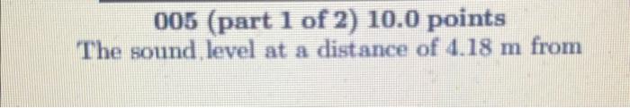 Solved 005 (part 1 of 2 ) 10.0 points The sound level at a | Chegg.com
