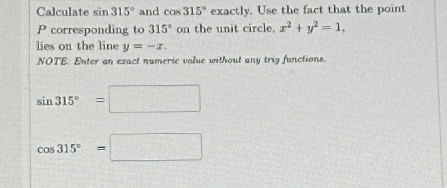 Solved Calculate sin315° ﻿and cos315° ﻿exactly. Use the fact | Chegg.com