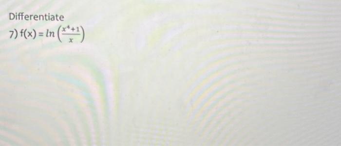 Solved Differentiate 7) f(x)=ln(xx4+1) | Chegg.com