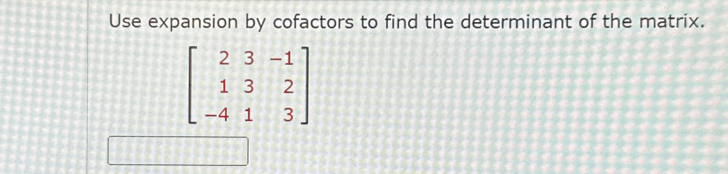 Solved Use expansion by cofactors to find the determinant of | Chegg.com
