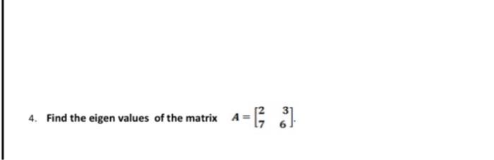 Solved 4. Find the eigen values of the matrix A=[2736]. | Chegg.com