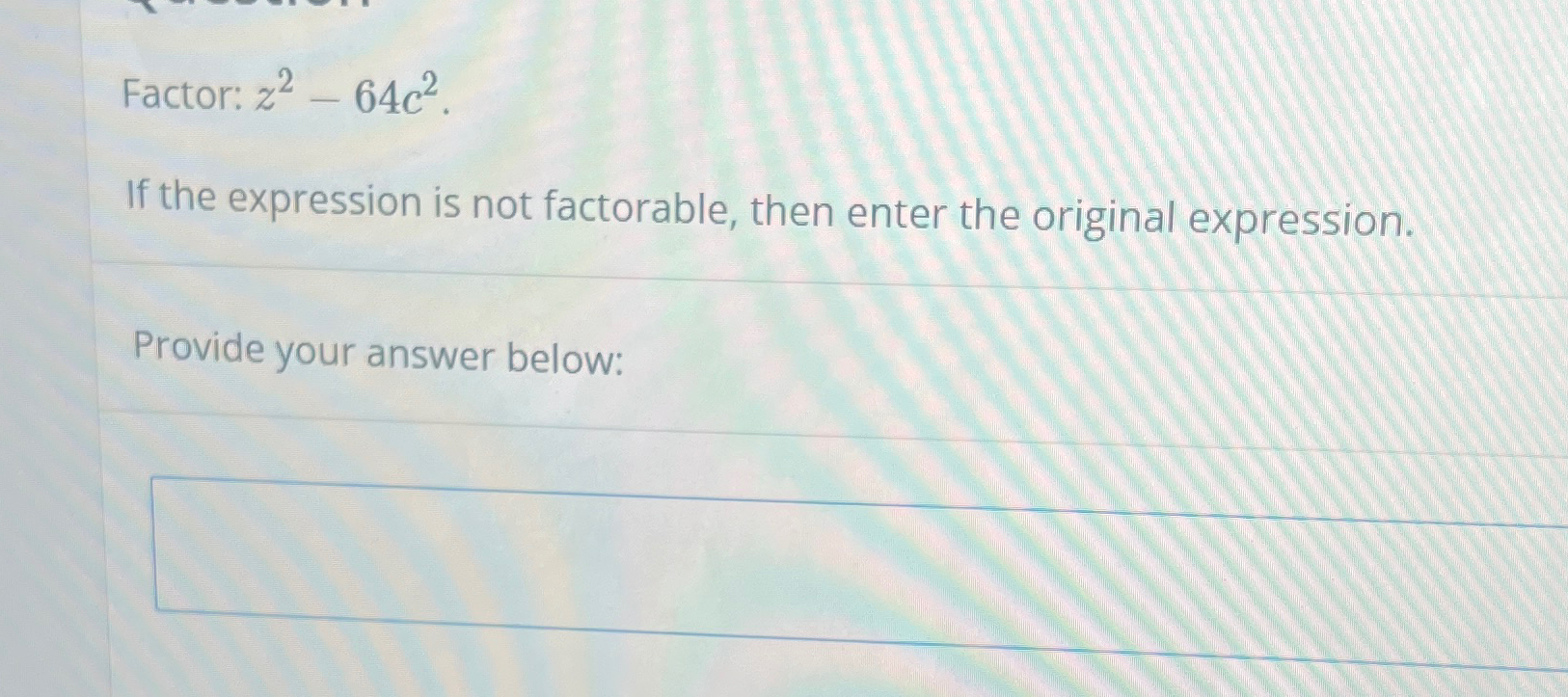 Solved Factor: z2-64c2.If the expression is not factorable, | Chegg.com