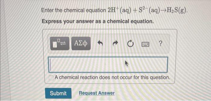 Solved Enter the chemical equation 2H+(aq)+S2−(aq)→H2 S( g). | Chegg.com