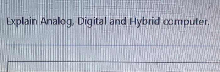 Solved Explain Analog, Digital and Hybrid computer. | Chegg.com