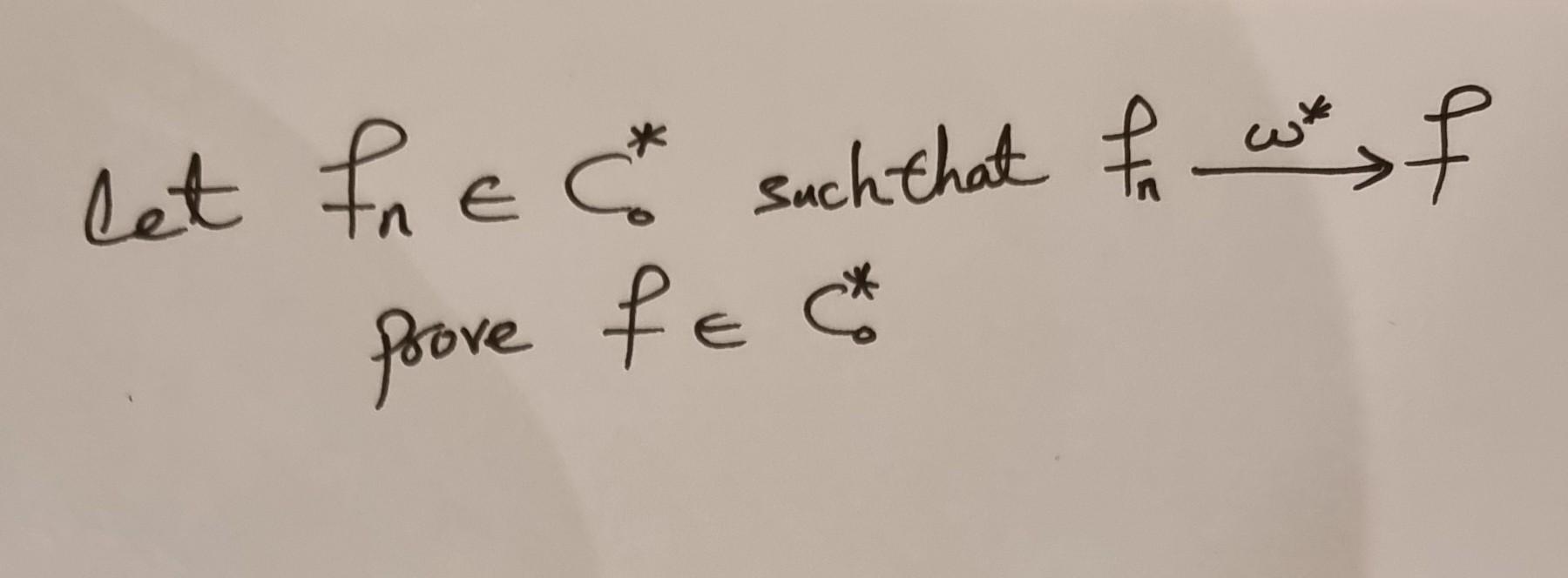 Solved let fn∈C0∗ suchthat fn w∗f prove f∈C0∗ | Chegg.com
