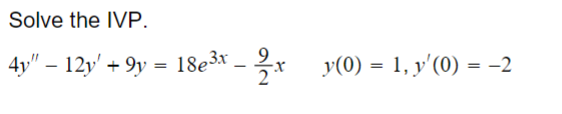 Solved Solve the IVP.4y''-12y'+9y=18e3x-92x,y(0)=1,y'(0)=-2 | Chegg.com