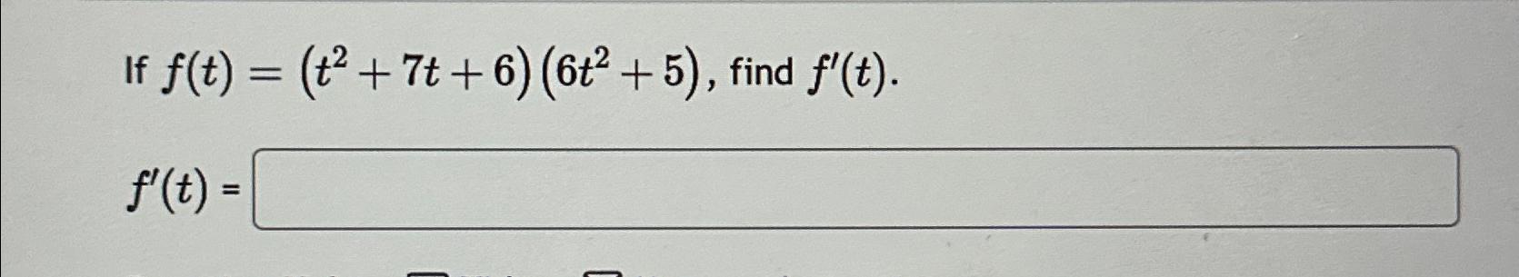 Solved If f(t)=(t2+7t+6)(6t2+5), ﻿find f'(t)f'(t)= | Chegg.com