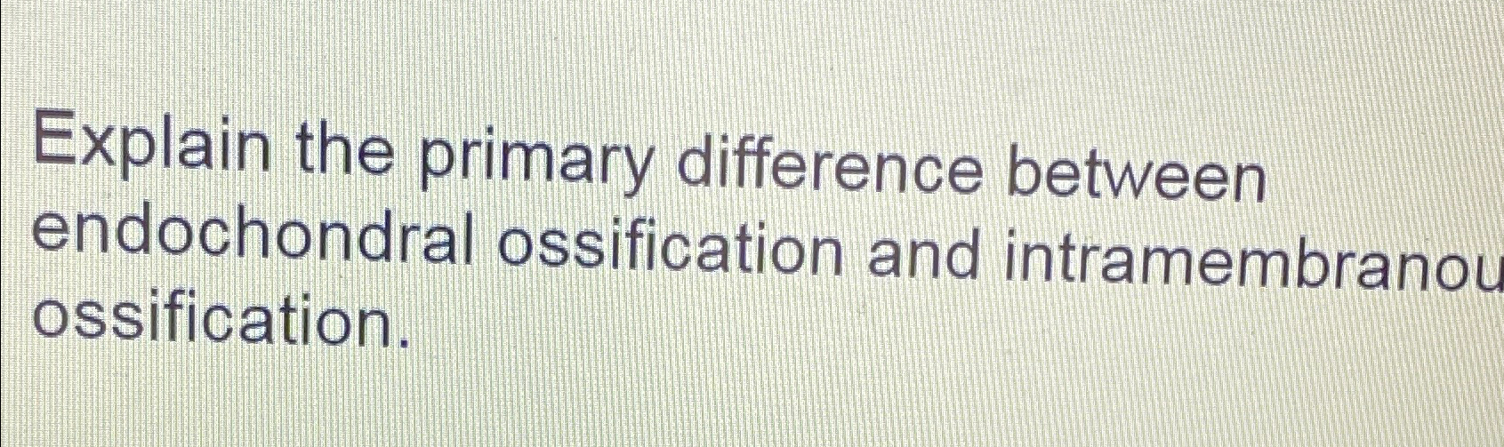 Solved Explain The Primary Difference Between Endochondral