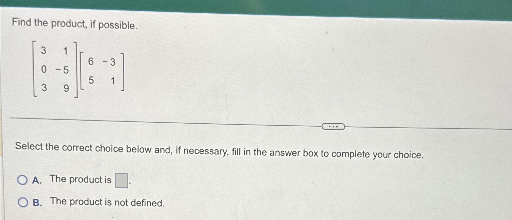 Solved Find the product, if possible.[310-539][6-351]Select | Chegg.com