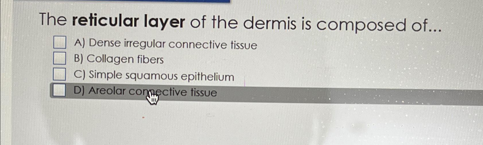 Solved The reticular layer of the dermis is composed of...A) | Chegg.com