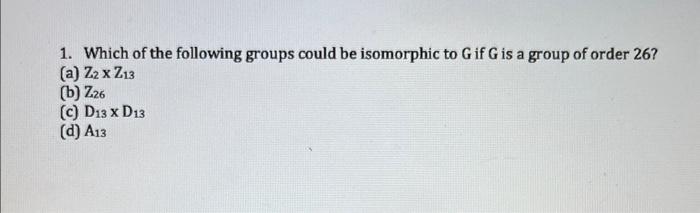 Solved 1. Which of the following groups could be isomorphic | Chegg.com