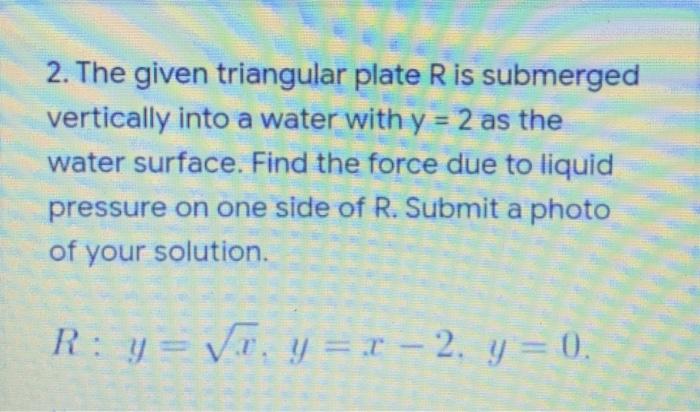 Solved 2. The given triangular plate Ris submerged | Chegg.com