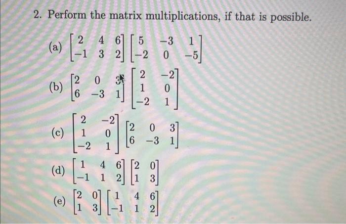 Solved 2. Perform the matrix multiplications, if that is | Chegg.com
