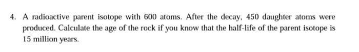 Solved 4. A radioactive parent isotope with 600 atoms. After | Chegg.com