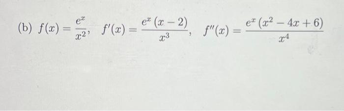 Solved (b) f(x)=x2ex,f′(x)=x3ex(x−2),f′′(x)=x4ex(x2−4x+6)1. | Chegg.com