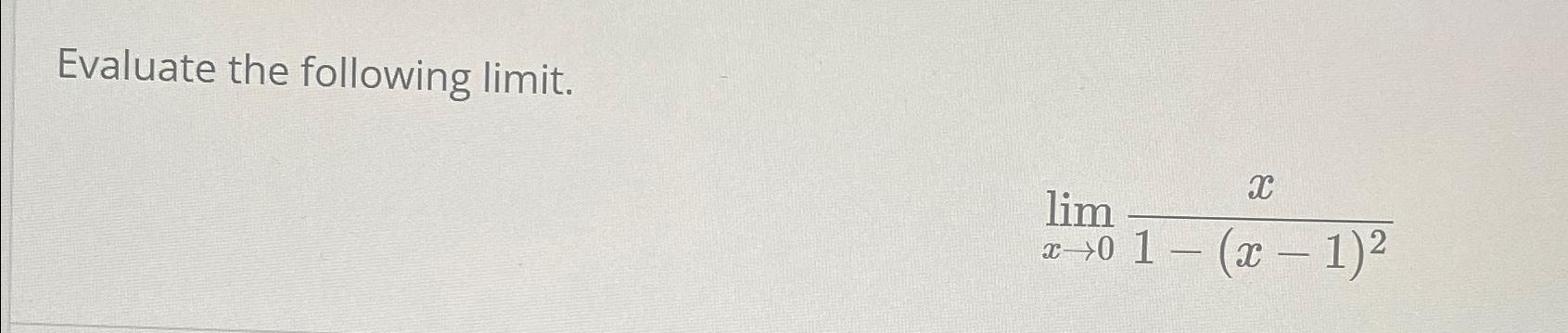 Solved Evaluate the following limit.limx→0x1-(x-1)2 | Chegg.com