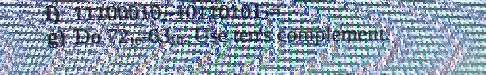 Solved f) 111000102-101101012=g) ﻿Do 7210-6310. ﻿Use ten's | Chegg.com