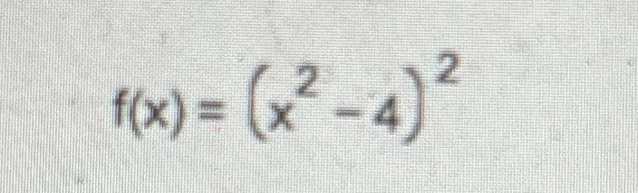 Solved f(x)=(x2-4)2 | Chegg.com