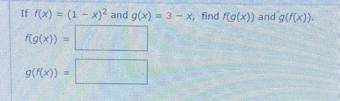 Solved If f(x)=(1−x)2 and g(x)=3−x, find f(g(x)) and | Chegg.com