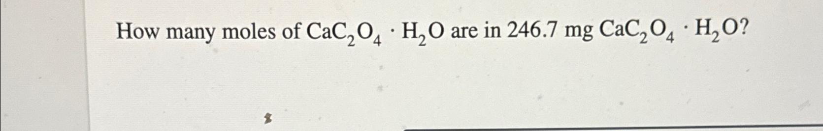 Solved How many moles of CaC2O4*H2O ﻿are in | Chegg.com