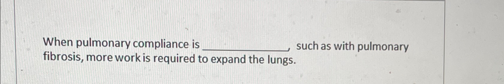 Solved When pulmonary compliance is fibrosis, more work is | Chegg.com