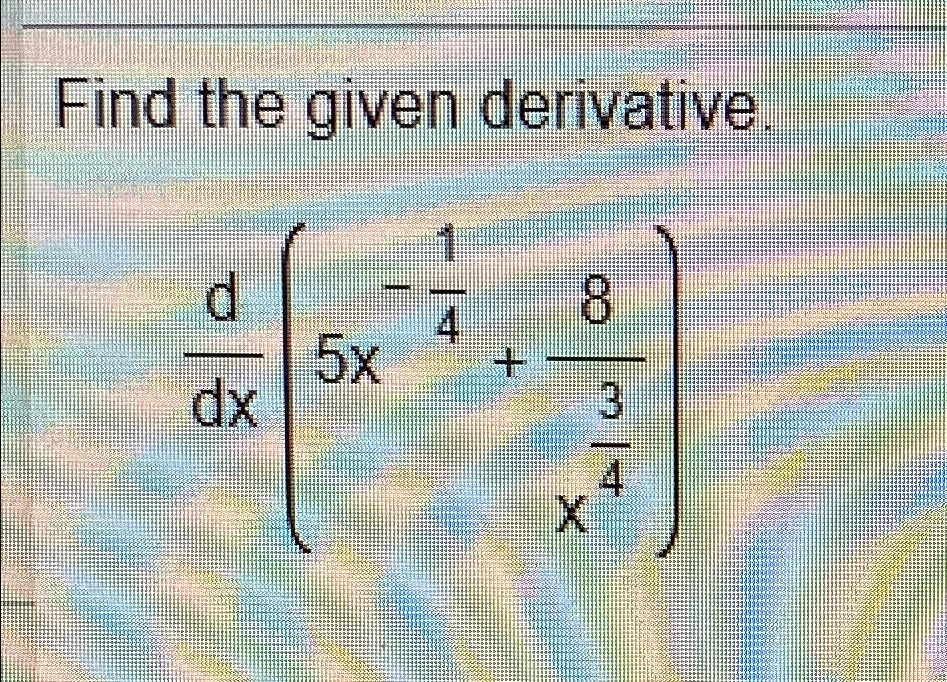 Solved Find the given derivative.ddx(5x-14+8x34) | Chegg.com