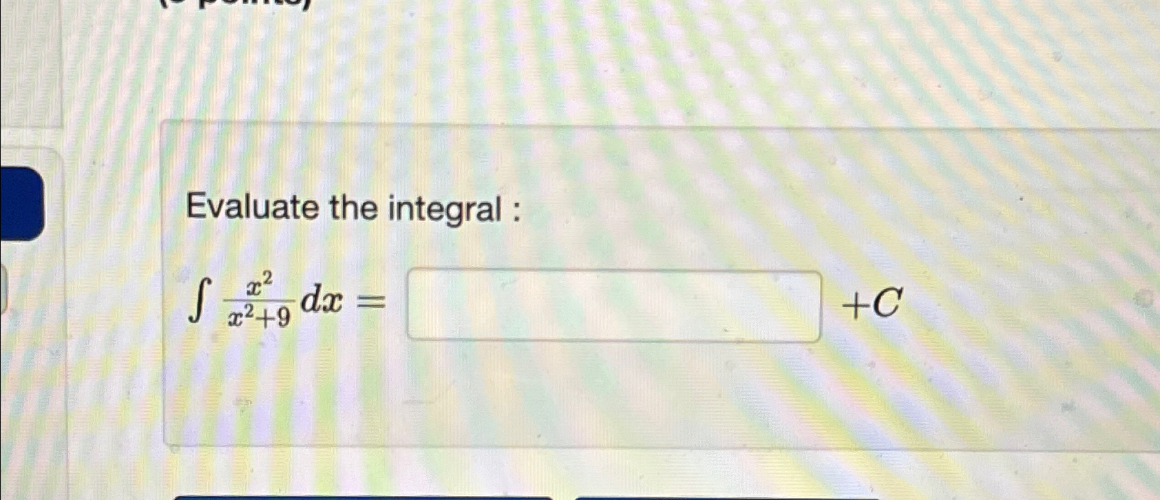 Solved Evaluate the integral :∫﻿﻿x2x2+9dx=+C | Chegg.com
