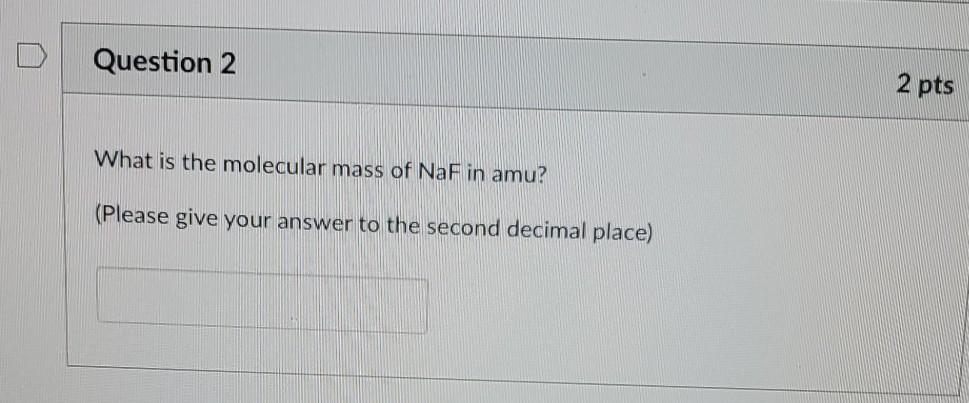 Solved Question 2 2 pts What is the molecular mass of NaF in | Chegg.com