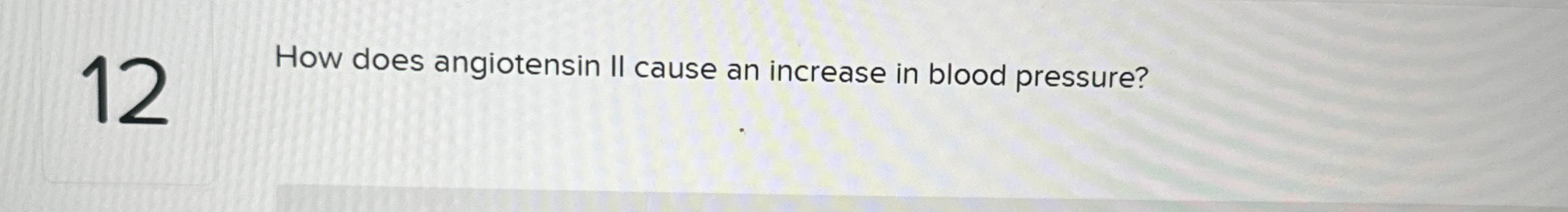 Solved 12How does angiotensin II cause an increase in blood | Chegg.com