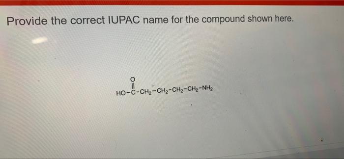 Solved Provide the correct IUPAC name for the compound shown | Chegg.com