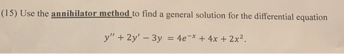 Solved (15) Use the annihilator method to find a general | Chegg.com