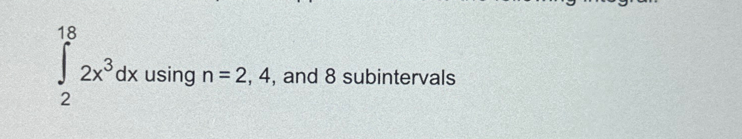 Solved ∫2182x3dx ﻿using n=2,4, ﻿and 8 ﻿subintervals | Chegg.com