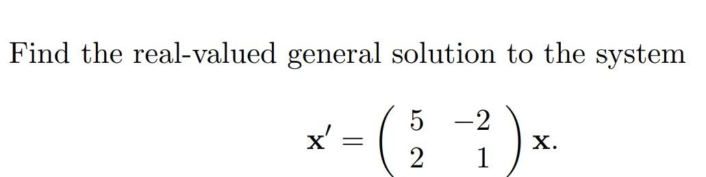 Solved Find the real-valued general solution to the system | Chegg.com