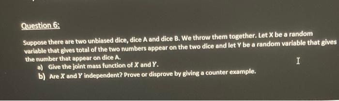 Solved Question 6: Suppose there are two unbiased dice, dice | Chegg.com Solved Question 6: Suppose there are two unbiased dice, dice | Chegg.com