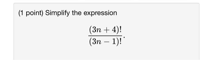 Solved (1 point) Simplify the expression (3n−1)!(3n+4)! | Chegg.com