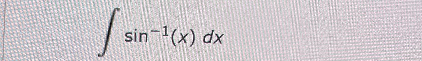 Solved ∫﻿﻿sin-1(x)dx | Chegg.com